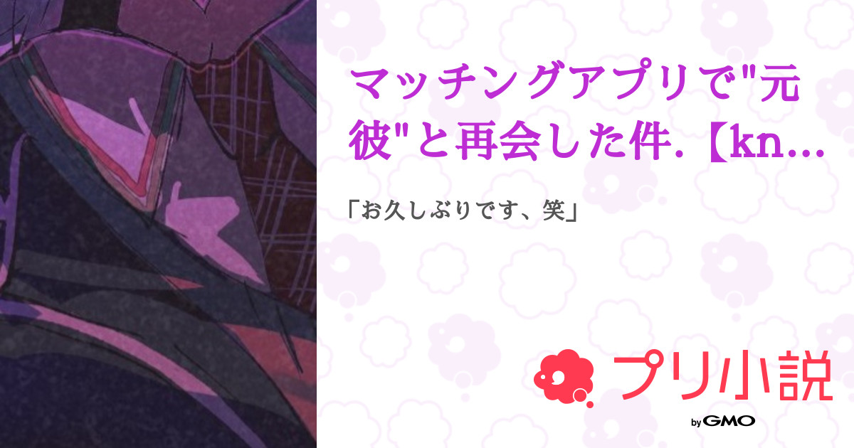 第9話：【episode.8】（マッチングアプリで"元彼"と再会した件.【knmc】）｜無料スマホ夢小説ならプリ小説 byGMO